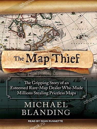The Map Thief: The Gripping Story of an Esteemed Rare-map Dealer Who ...